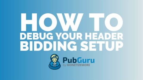 How To Debug Your Header Bidding Setup - MonetizeMore