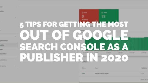5 Tips For Getting The Most Out Of Google Search Console As A Publisher