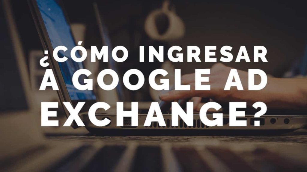 ¿Cómo ingresar a Google AdX (Google Ad Exchange)?