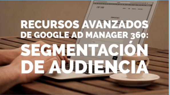 Recursos avanzados de Google Ad Manager 360: segmentación de audiencia ...