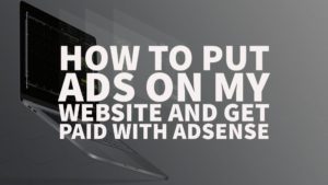 How To Put Ads On My Website And Get Paid With AdSense