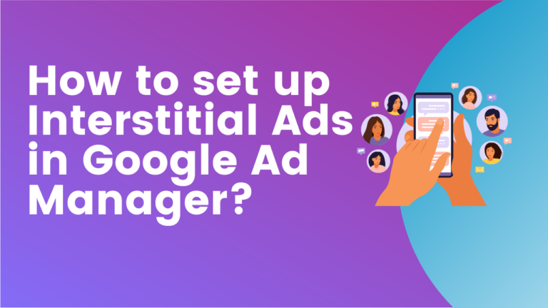 How to set up Interstitial Ads in Google Ad Manager(10X more revenue trick)