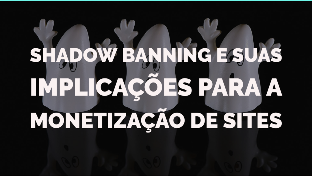 Shadow Banning E Suas Implicações Para A Monetização De Sites