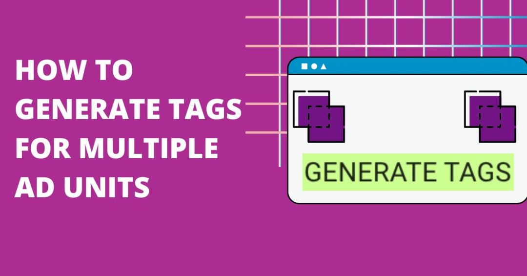 How to Generate Tags for Multiple Ad Units in 2 minutes?