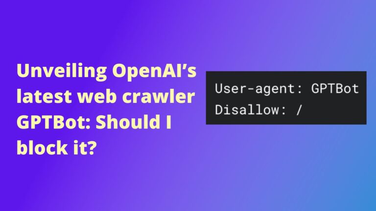 Unveiling OpenAI’s latest web crawler GPTBot: Should I block it ...