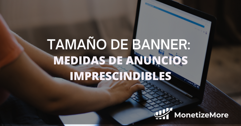 Tamaño de banner: medidas de anuncios imprescindibles - MonetizeMore